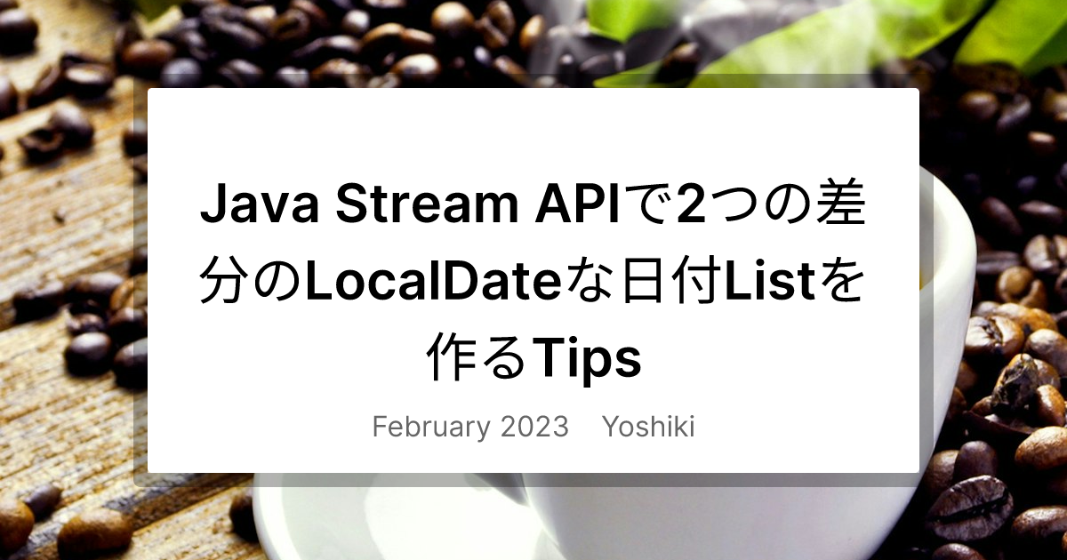 Java Stream APIで2つの差分のLocalDateな日付Listを作るTips